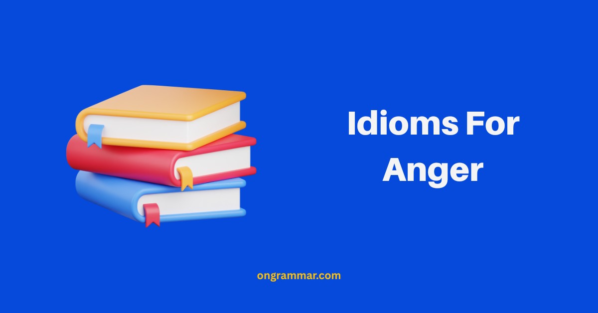 25 Idioms for Anger
